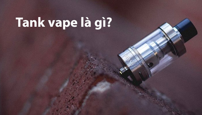 Tank vape là gì? Top 3 dòng tank vape phổ biến nhất